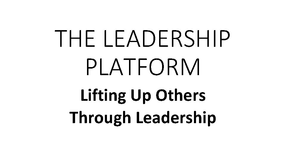 THE LEADERSHIP PLATFORM Lifting Up Others Through Leadership