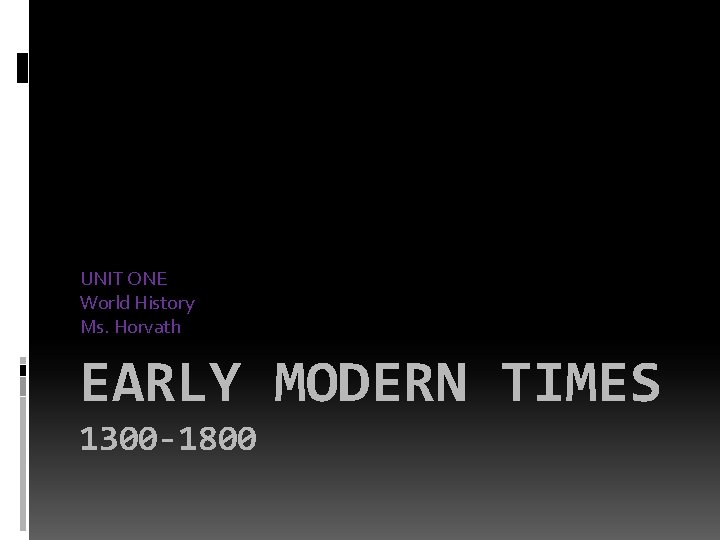 UNIT ONE World History Ms Horvath EARLY MODERN
