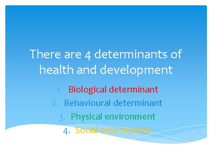 There are 4 determinants of health and development