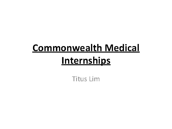Commonwealth Medical Internships Titus Lim Introduction 2013 the