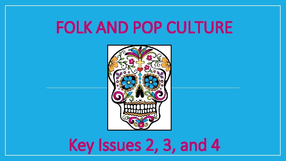 FOLK AND POP CULTURE Key Issues 2 3