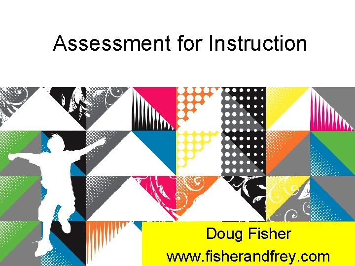 Assessment for Instruction Doug Fisher www fisherandfrey com