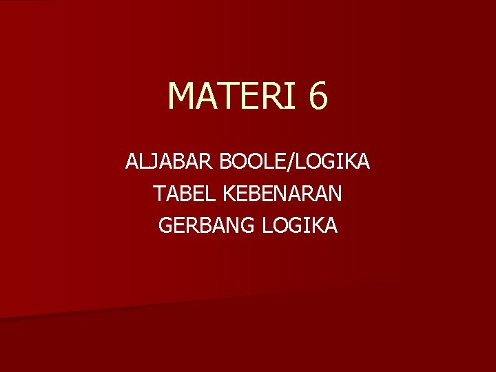 MATERI 6 ALJABAR BOOLELOGIKA TABEL KEBENARAN GERBANG LOGIKA