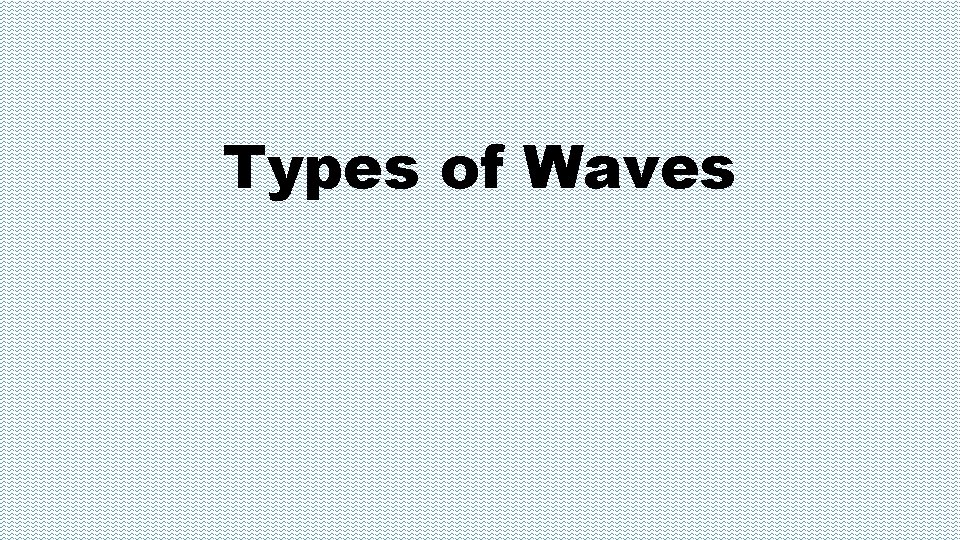 Wave Characteristics and properties Wave A disturbance that