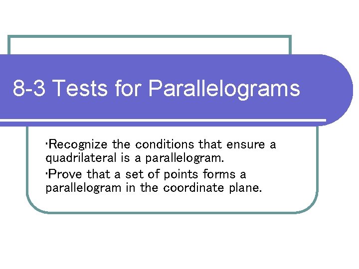 8 3 Tests for Parallelograms Recognize the conditions