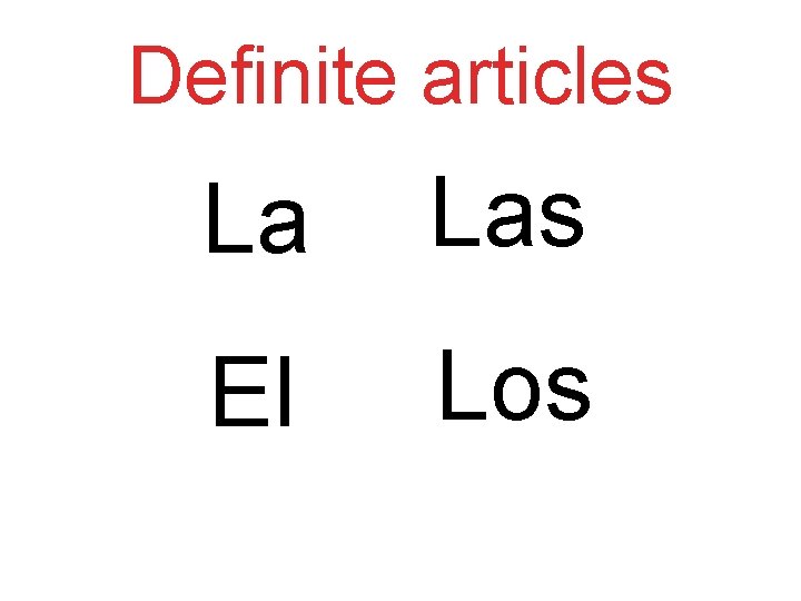 Definite articles Definite articles La Las El Los