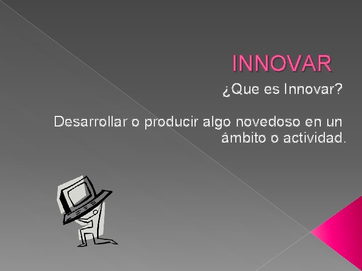 INNOVAR Que es Innovar Desarrollar o producir algo