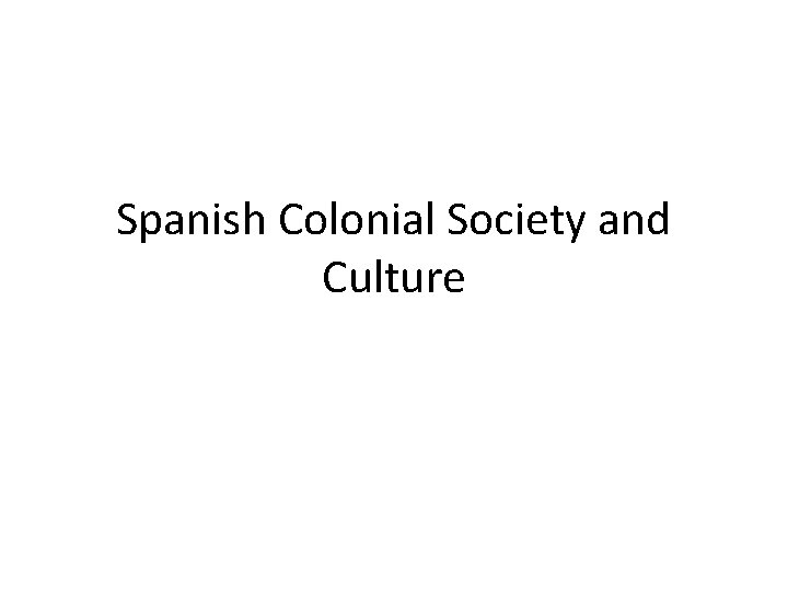 Spanish Colonial Society and Culture Analyze the following
