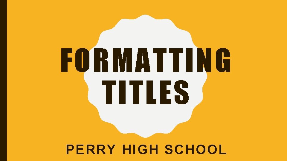 FORMATTING TITLES PERRY HIGH SCHOOL HOW TO WRITE