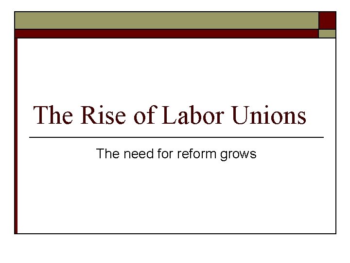 The Rise of Labor Unions The need for