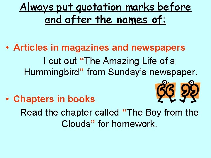 Quotation marks are used most commonly around dialogue