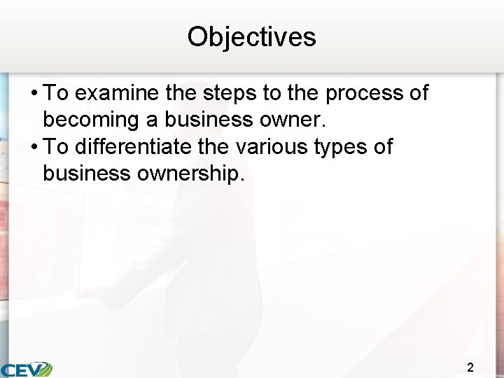 Types of Business Ownership 1 Objectives To examine