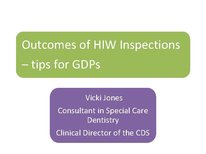 Outcomes of HIW Inspections tips for GDPs Vicki