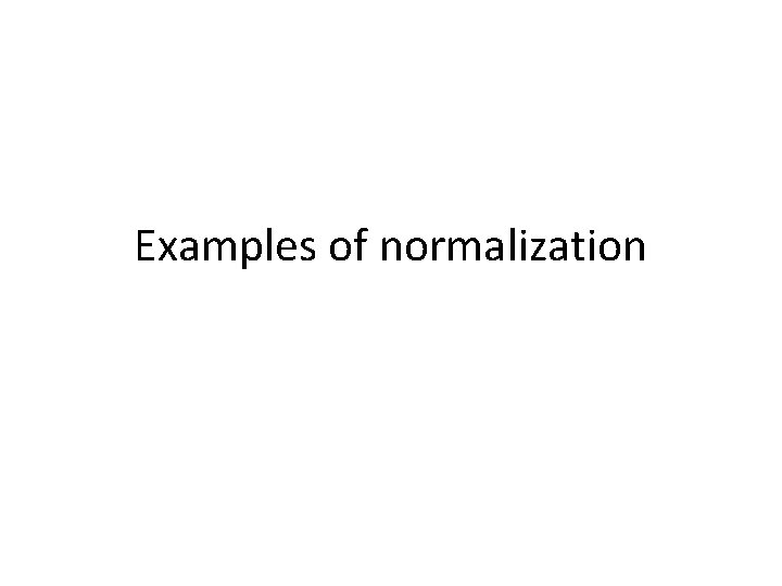 Examples of normalization Example 1 Step 1 Identify