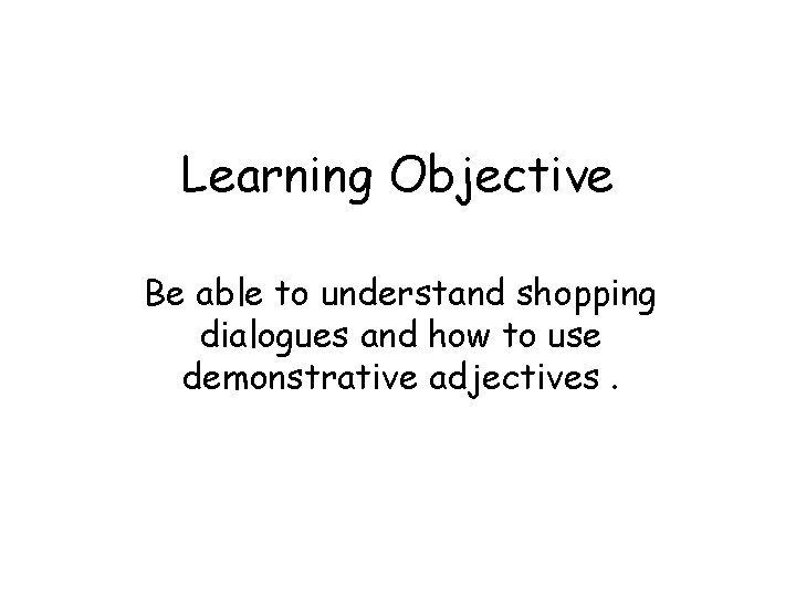 Learning Objective Be able to understand shopping dialogues