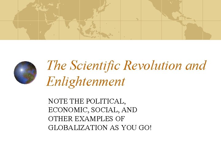 The Scientific Revolution and Enlightenment NOTE THE POLITICAL