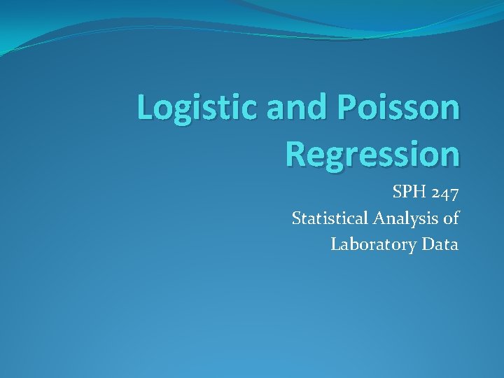 Logistic and Poisson Regression SPH 247 Statistical Analysis