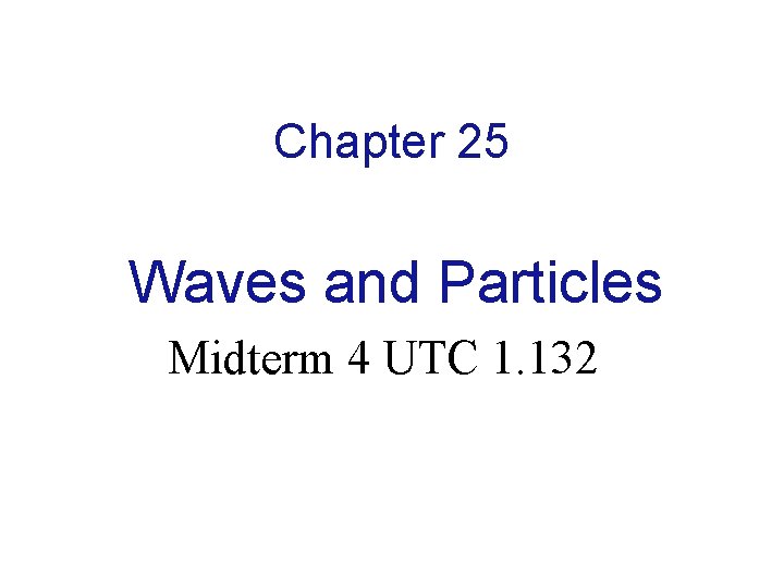 Chapter 25 Waves and Particles Midterm 4 UTC