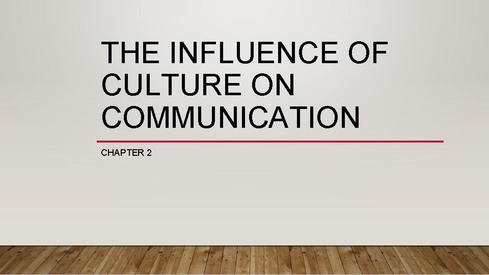 THE INFLUENCE OF CULTURE ON COMMUNICATION CHAPTER 2