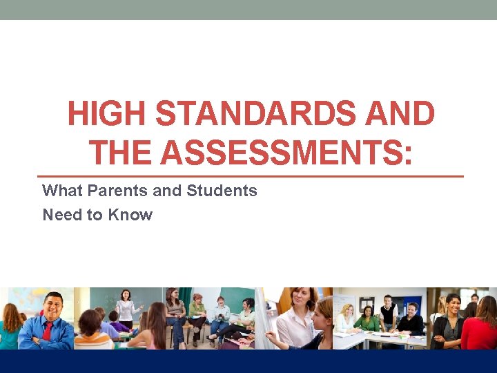HIGH STANDARDS AND THE ASSESSMENTS What Parents and