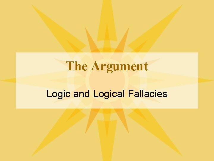 The Argument Logic and Logical Fallacies Arguments vs