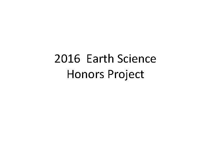 2016 Earth Science Honors Project Website Must contain