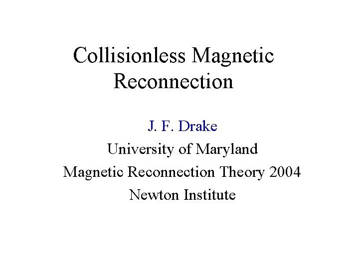 Collisionless Magnetic Reconnection J F Drake University of