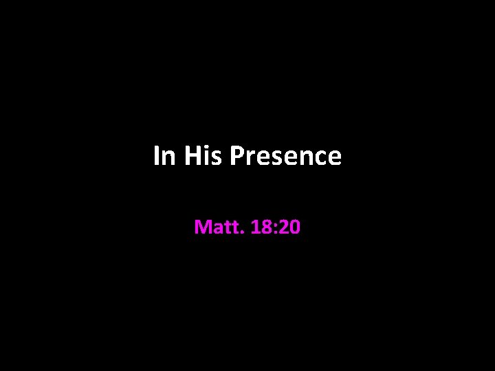In His Presence Matt 18 20 Jesus is