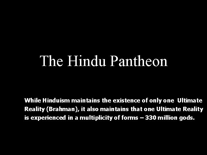 The Hindu Pantheon While Hinduism maintains the existence