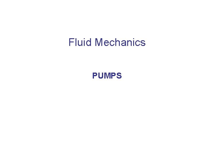 Fluid Mechanics PUMPS Fluid Machines Is a device