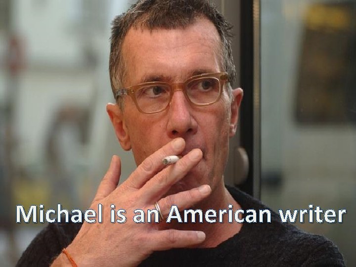 Michael Cunningham Michael is an American writer Born