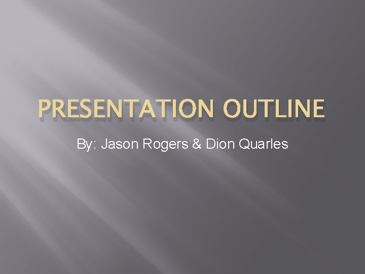 PRESENTATION OUTLINE By Jason Rogers Dion Quarles General