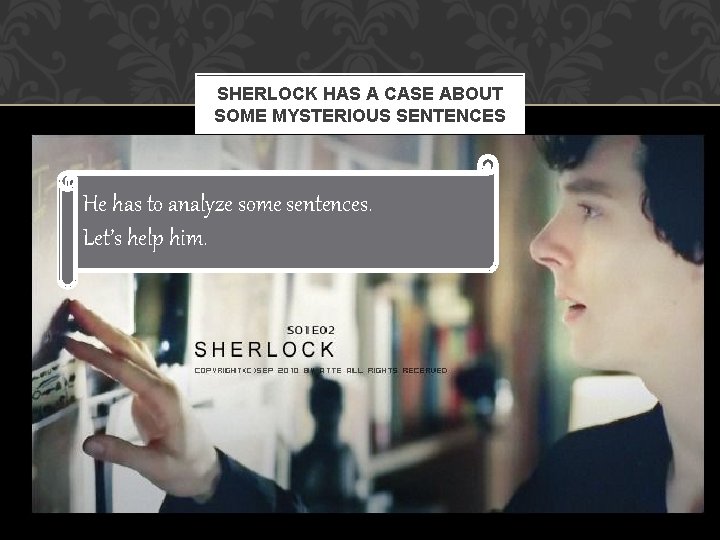 SHERLOCK HAS A CASE ABOUT SOME MYSTERIOUS SENTENCES