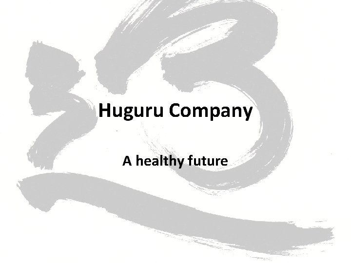 Huguru Company A healthy future The future IS