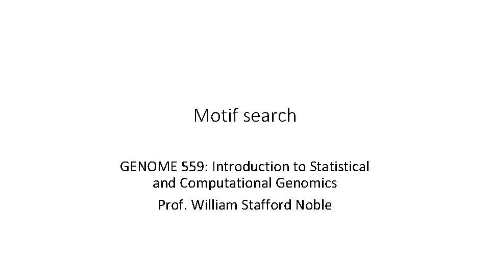 Motif search GENOME 559 Introduction to Statistical and