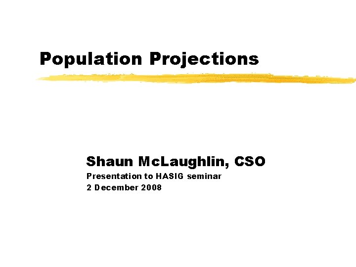 Population Projections Shaun Mc Laughlin CSO Presentation to