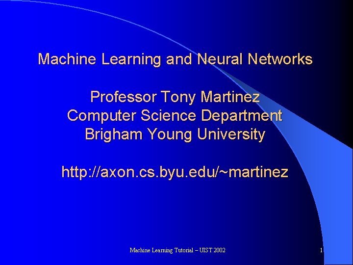 Machine Learning and Neural Networks Professor Tony Martinez