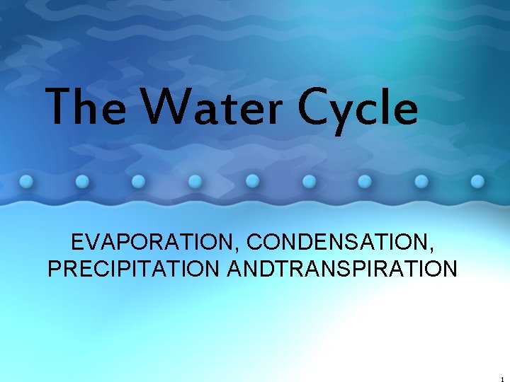 The Water Cycle EVAPORATION CONDENSATION PRECIPITATION ANDTRANSPIRATION The