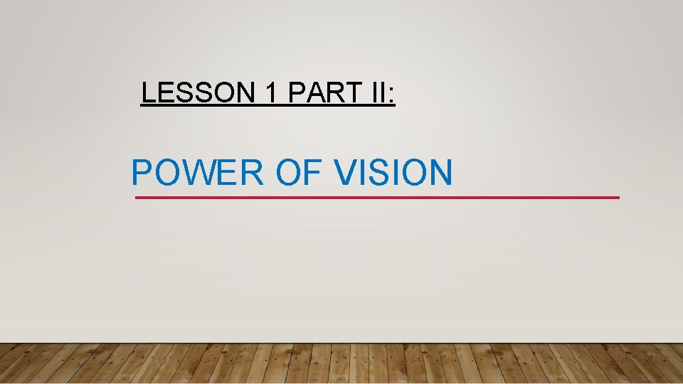 LESSON 1 PART II POWER OF VISION It