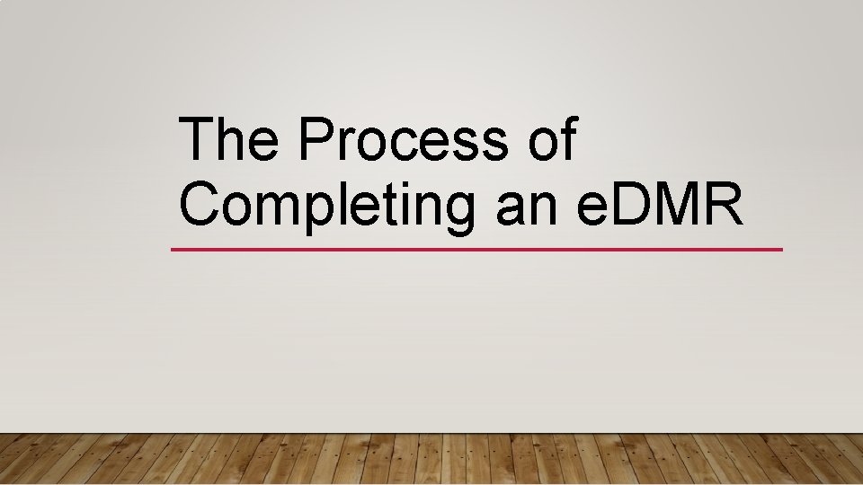 The Process of Completing an e DMR The