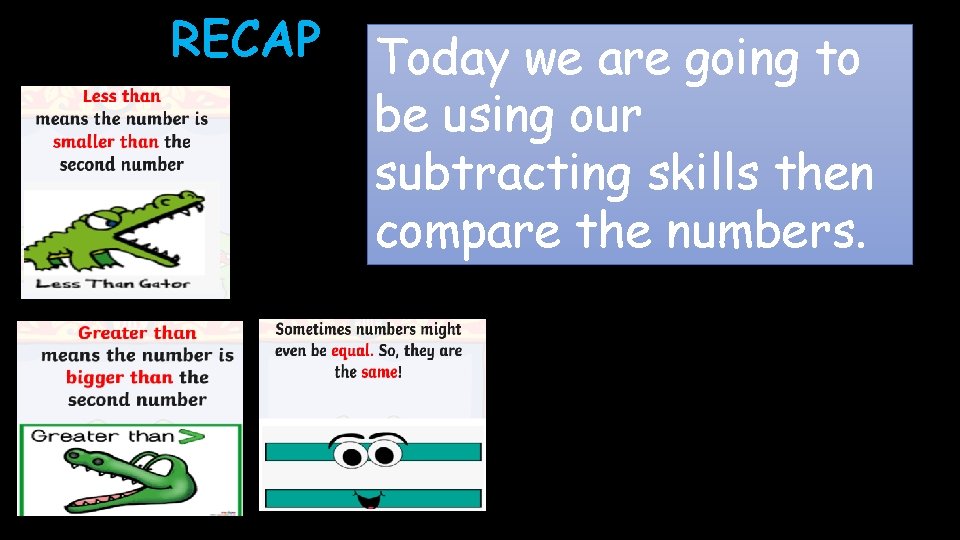 Comparing Numbers RECAP Today we are going to