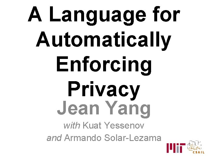 A Language for Automatically Enforcing Privacy Jean Yang