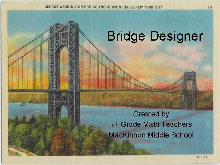 Bridge Designer Created by 7 th Grade Math