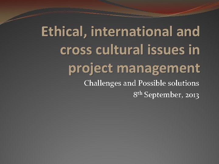 Ethical international and cross cultural issues in project