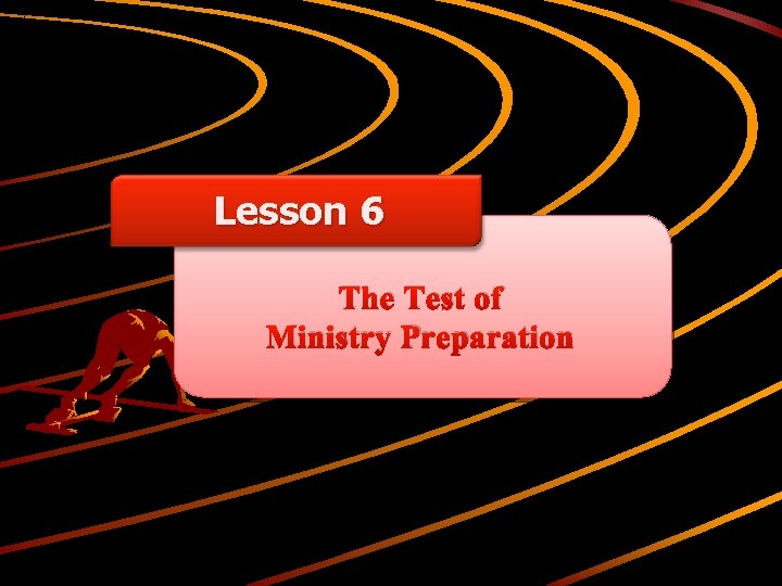 Lesson 6 The Test of Ministry Preparation The