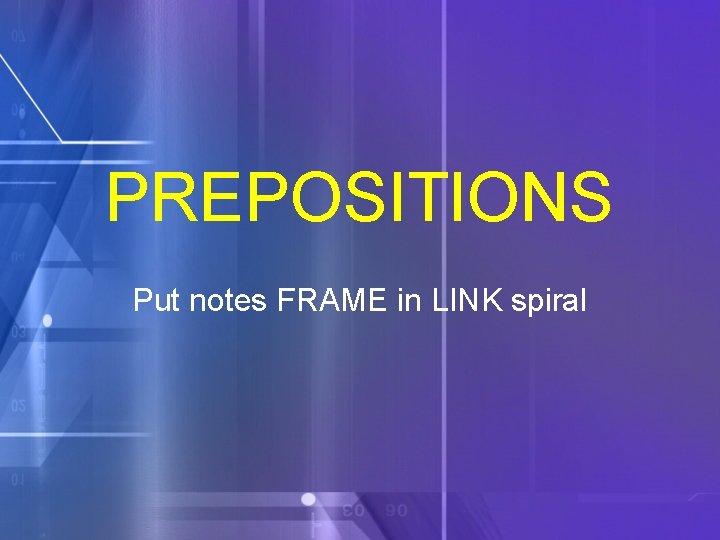 PREPOSITIONS Put notes FRAME in LINK spiral Once