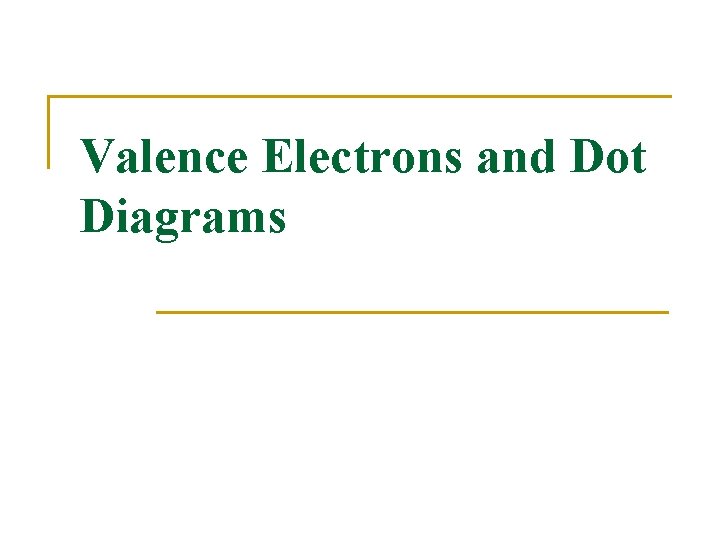 Valence Electrons and Dot Diagrams n n Why