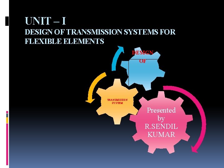 UNIT I DESIGN OF TRANSMISSION SYSTEMS FOR FLEXIBLE