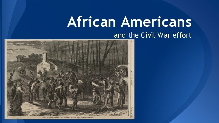 African Americans and the Civil War effort Warm