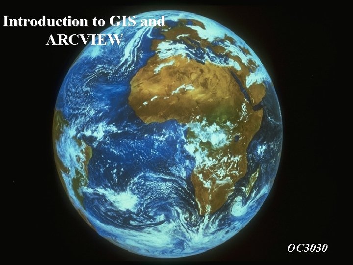 Introduction to GIS and ARCVIEW OC 3030 What